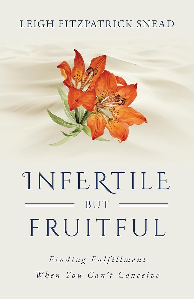 Infertile but Fruitful: Finding Fulfillment When You Can’t Conceive ...